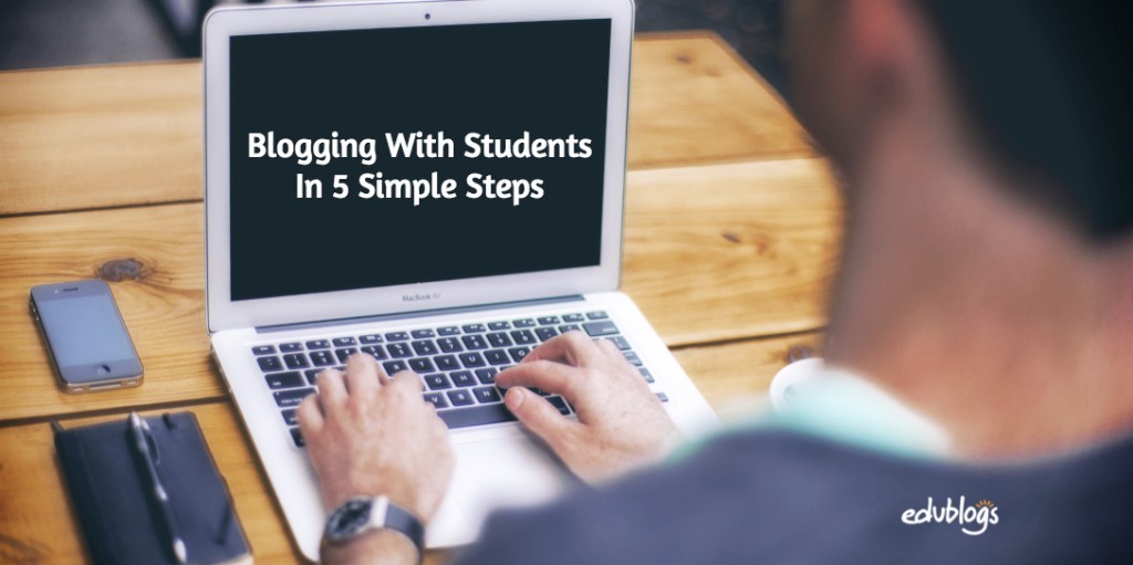 Blogging With Students In 5 Simple Steps – The Edublogger