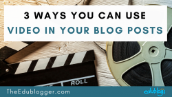 3 Ways You Can Use Video In Your Blog Posts – The Edublogger