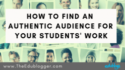 How To Find An Authentic Audience For Your Students’ Work – The Edublogger