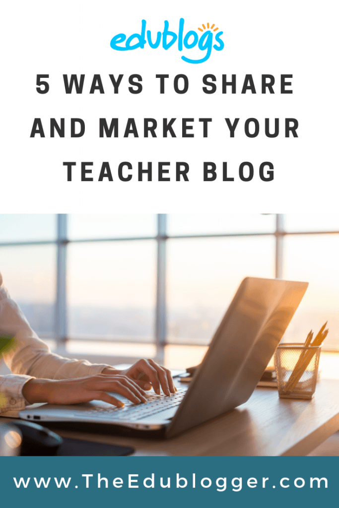 5 Ways To Share And Market Your Teacher Blog – The Edublogger